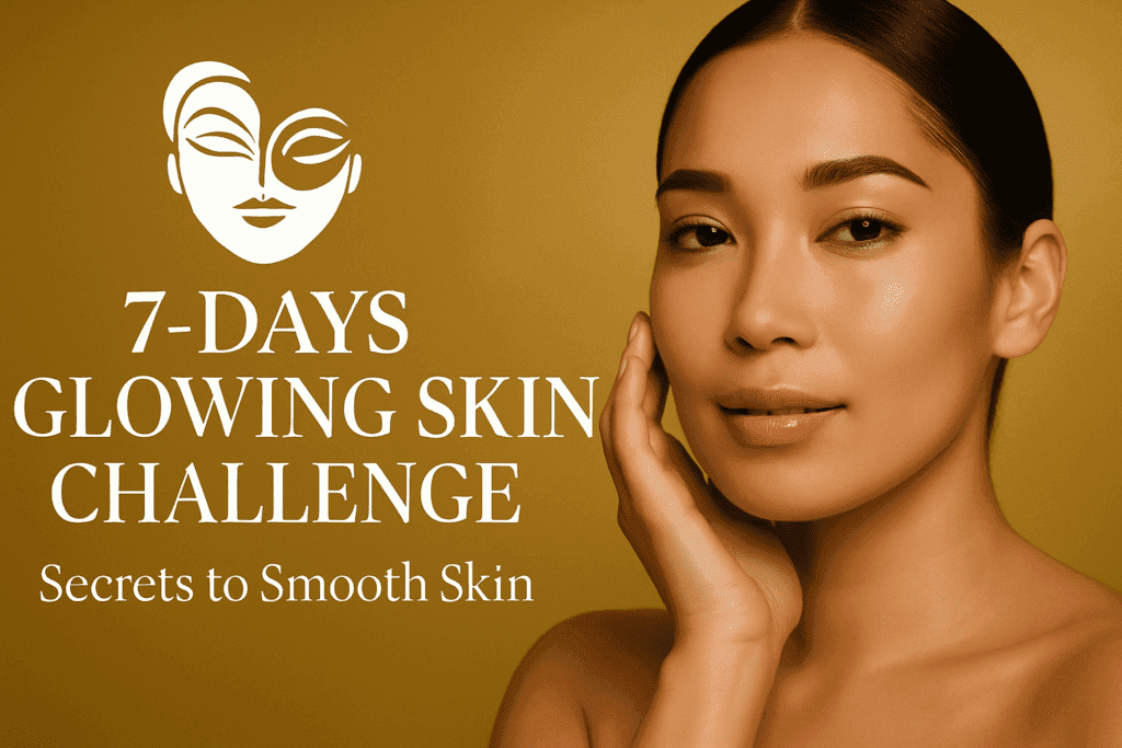 7-Days Glowing Skin Challenge: Secrets to Smooth Skin - The Modern Womanly